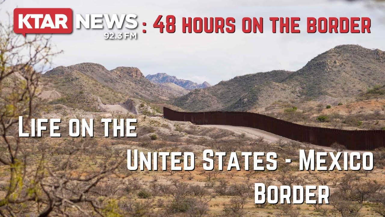 Video: 48 Hours on the Border: Life on the U.S.-Mexico border - KTAR.com